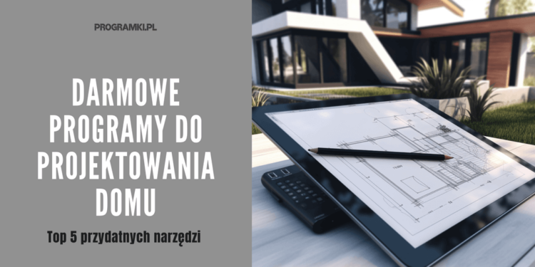 Darmowe programy do projektowania domu – TOP 5 - Programki.pl