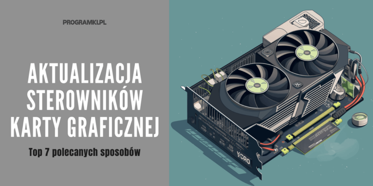 Jak zaktualizować sterowniki karty graficznej? Top 7 polecanych sposobów - Programki.pl
