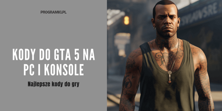Kody do GTA 5 na PC i konsole – nieśmiertelność, amunicja, bronie i wiele więcej! - Programki.pl